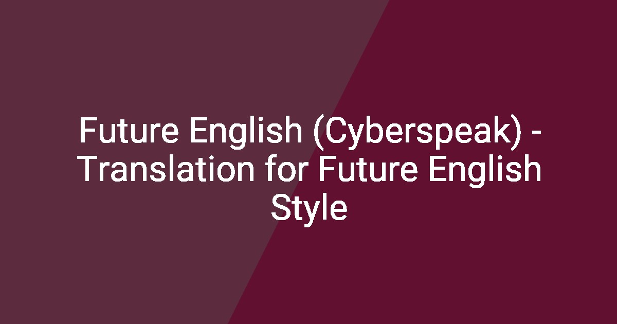Future English (Cyberspeak) - Translation for Future English Style