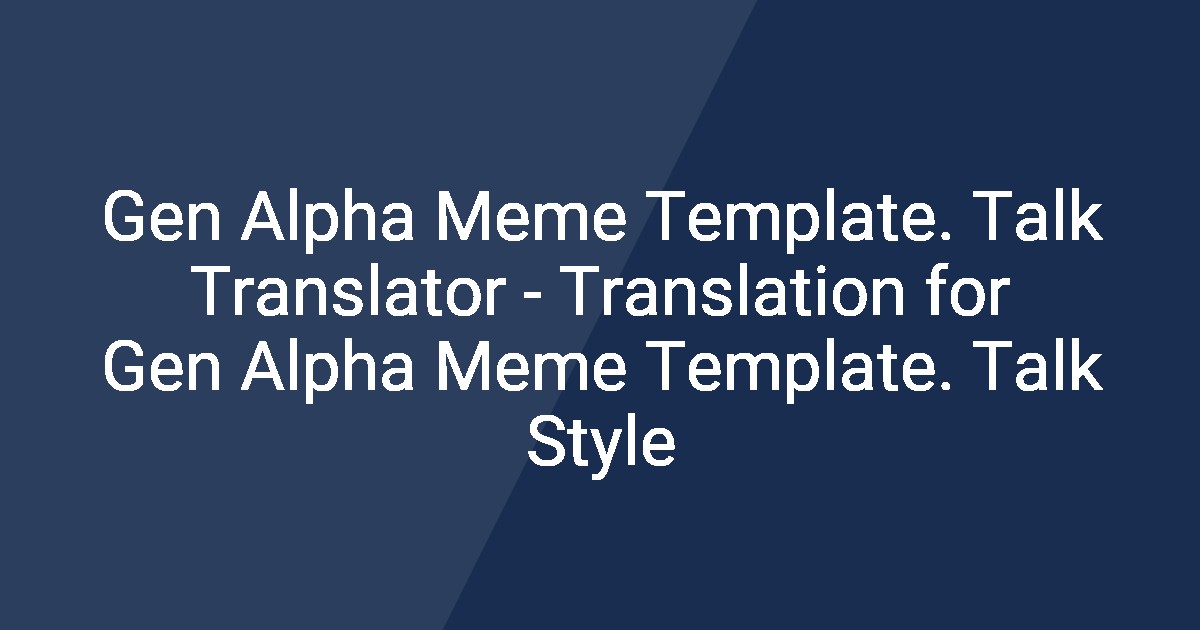 Gen Alpha Meme Template. Talk Translator - Translation for Gen Alpha ...