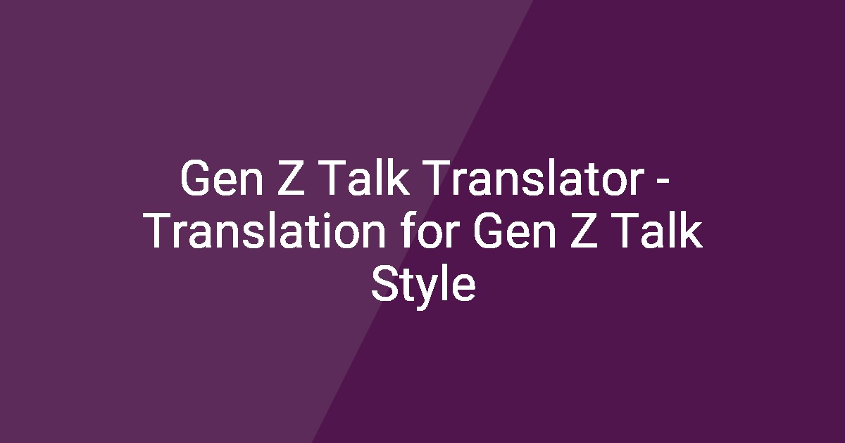 Gen Z Talk Translator - Translation for Gen Z Talk Style