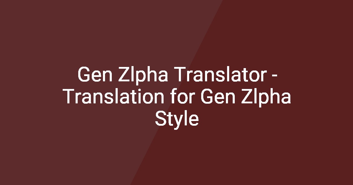 Gen Zlpha Translator - Translation for Gen Zlpha Style