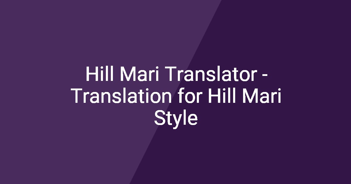 Hill Mari Translator - Translation for Hill Mari Style