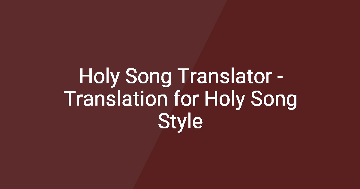 Holy Song Translator - Translation for Holy Song Style