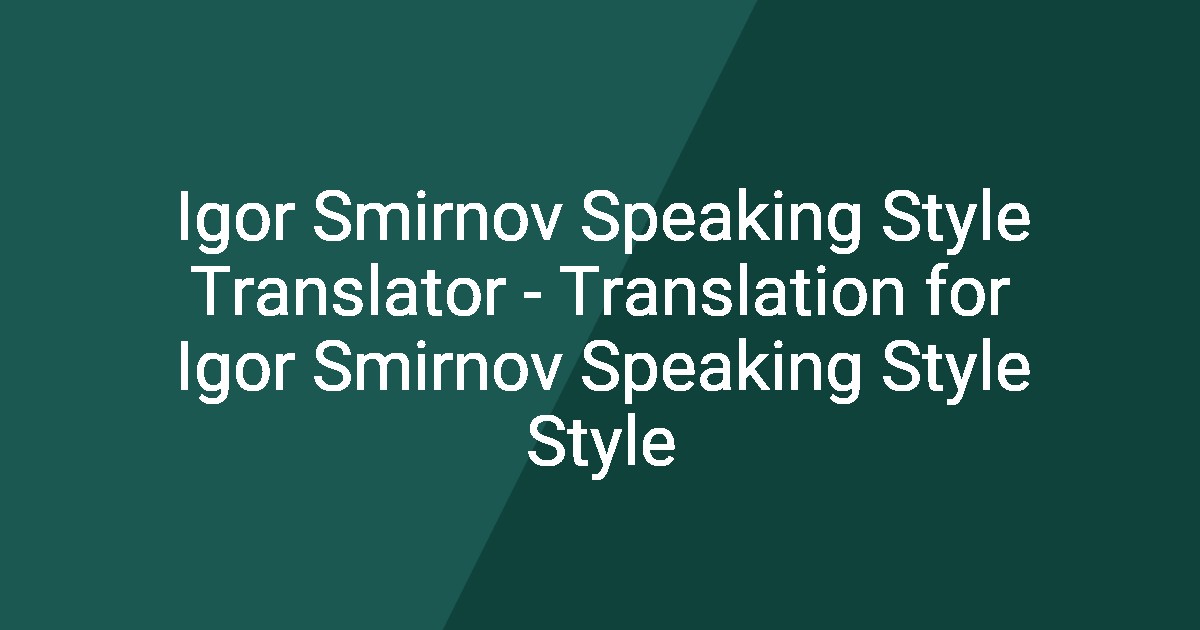 Igor Smirnov Speaking Style Translator - Translation for Igor Smirnov ...