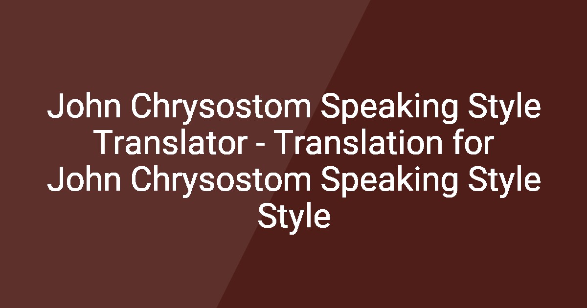 John Chrysostom Speaking Style Translator - Translation for John ...
