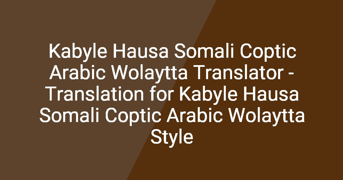Kabyle Hausa Somali Coptic Arabic Wolaytta Translator - Translation for ...