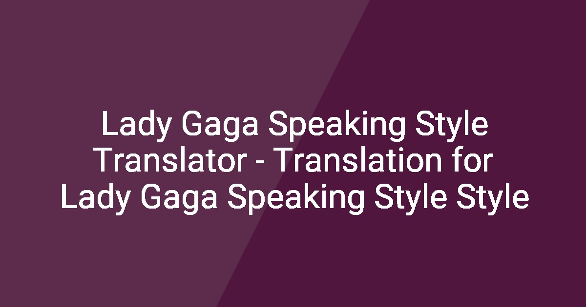 Lady Gaga Speaking Style Translator - Translation for Lady Gaga ...