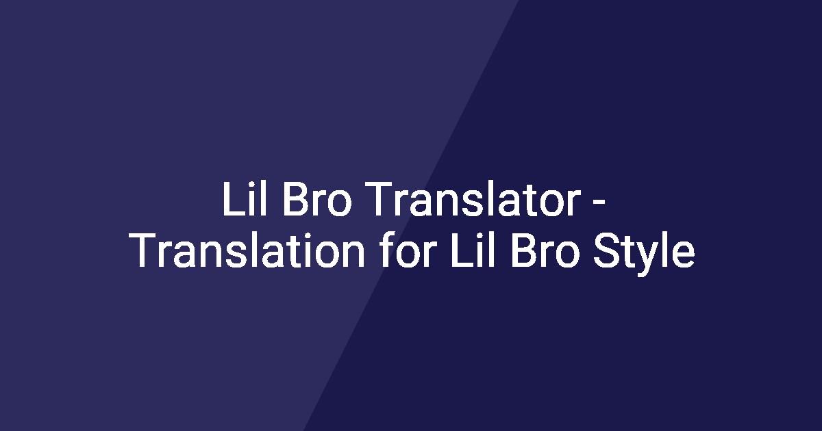 Lil Bro Translator - Translation for Lil Bro Style