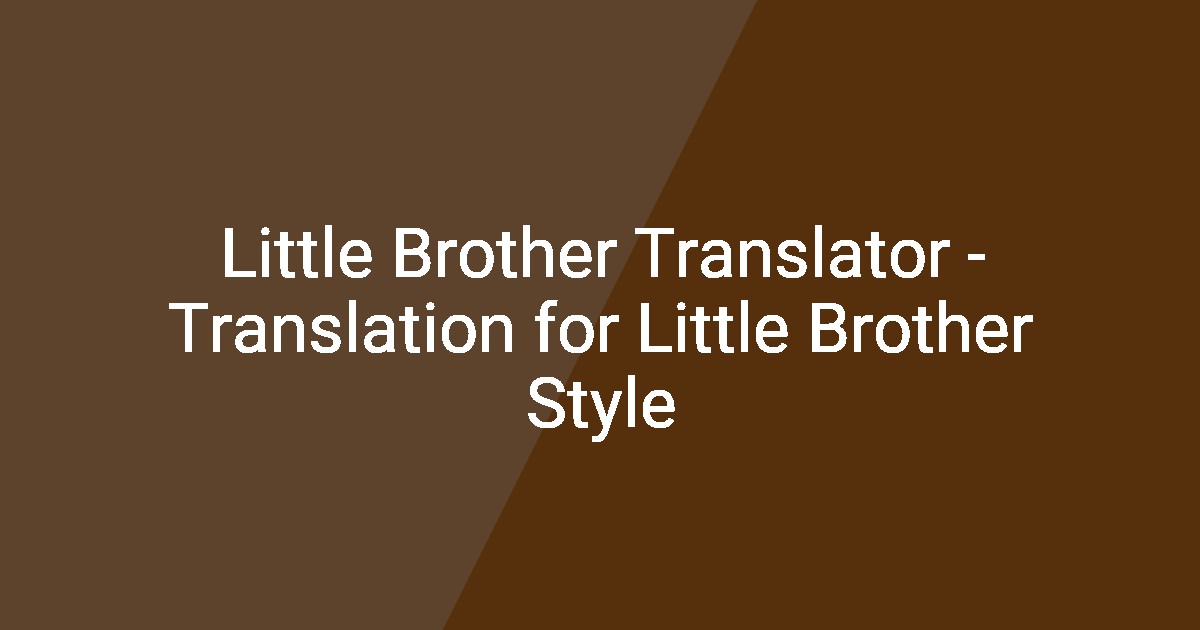 Little Brother Translator - Translation for Little Brother Style