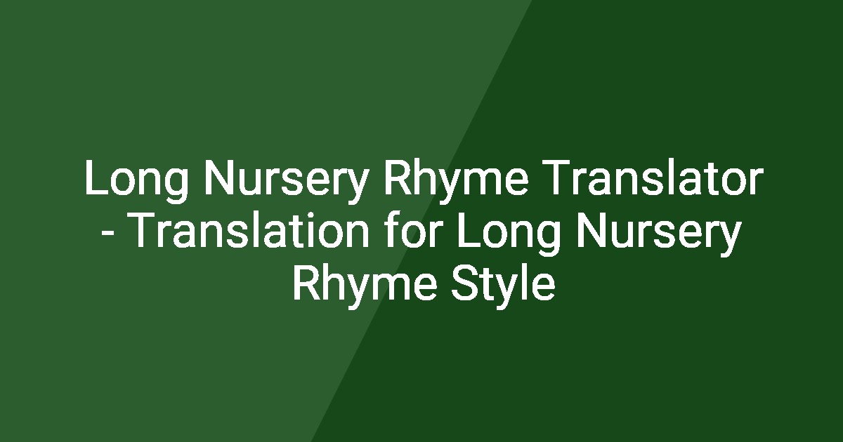 Long Nursery Rhyme Translator - Translation for Long Nursery Rhyme Style