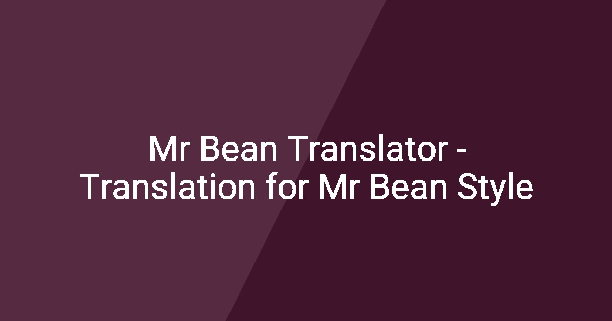 Mr Bean Translator - Translation for Mr Bean Style