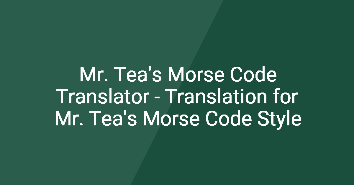 Mr. Tea's Morse Code Translator - Translation for Mr. Tea's Morse Code ...