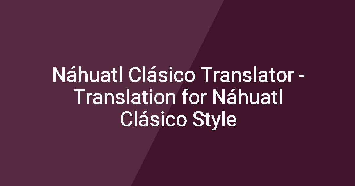 Náhuatl Clásico Translator - Translation for Náhuatl Clásico Style