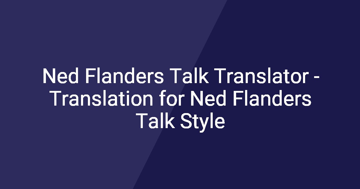 Ned Flanders Talk Translator - Translation for Ned Flanders Talk Style