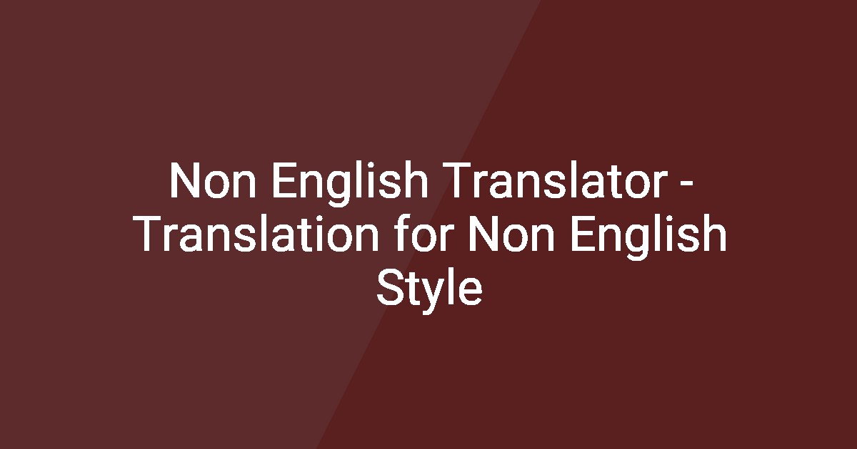Non English Translator - Translation for Non English Style