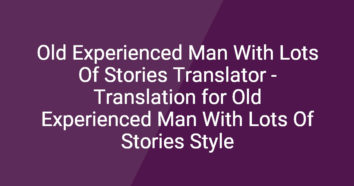 Old Experienced Man With Lots Of Stories Translator - Translation for ...
