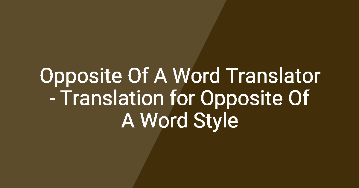 Opposite Of A Word Translator - Translation for Opposite Of A Word Style