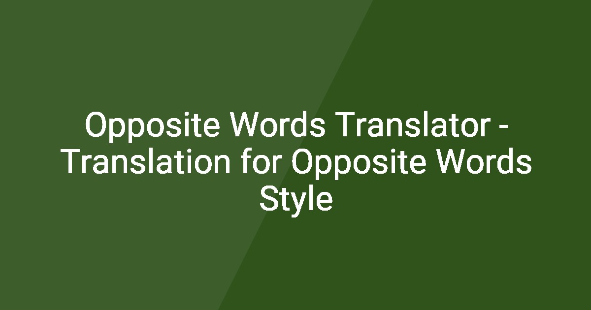 Opposite Words Translator - Translation for Opposite Words Style