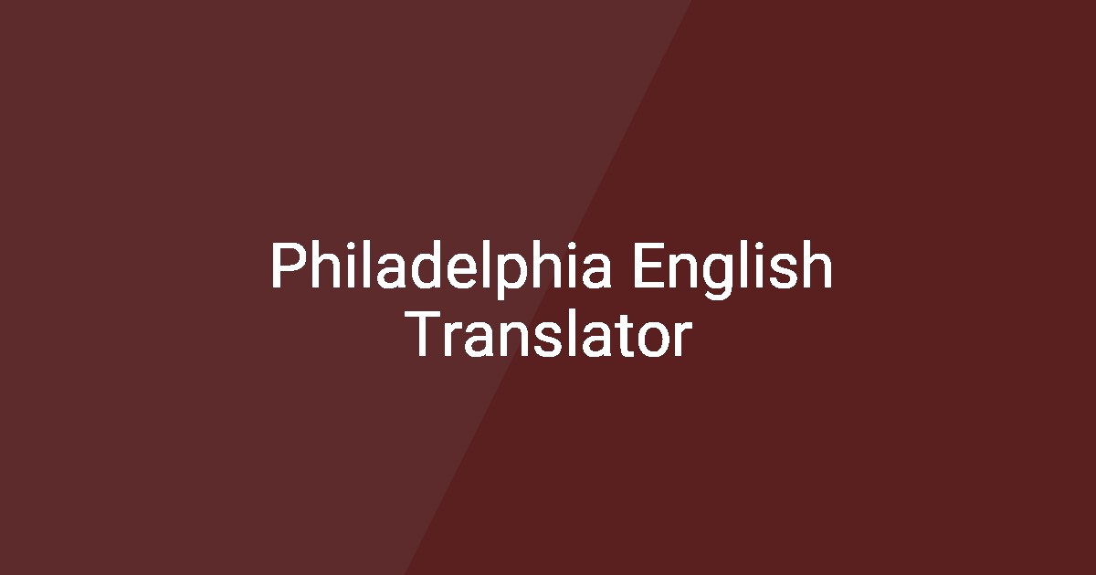 Philadelphia English Translator - Fancy English Translator