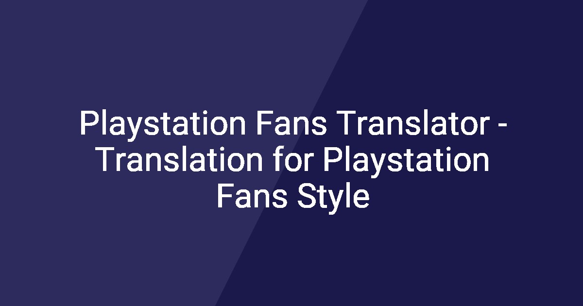 Playstation Fans Translator - Translation for Playstation Fans Style