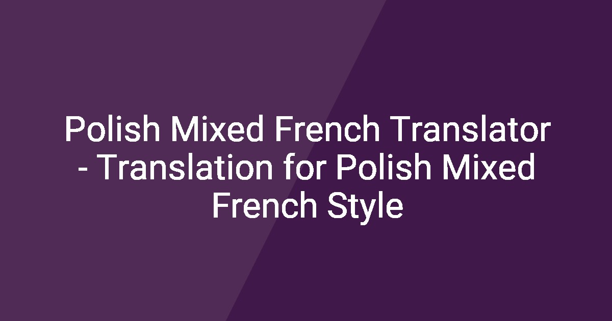 Polish Mixed French Translator - Translation for Polish Mixed French Style