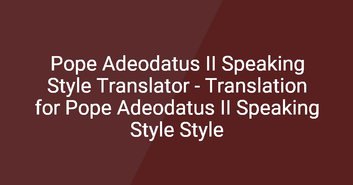 Pope Adeodatus II Speaking Style Translator - Translation for Pope ...