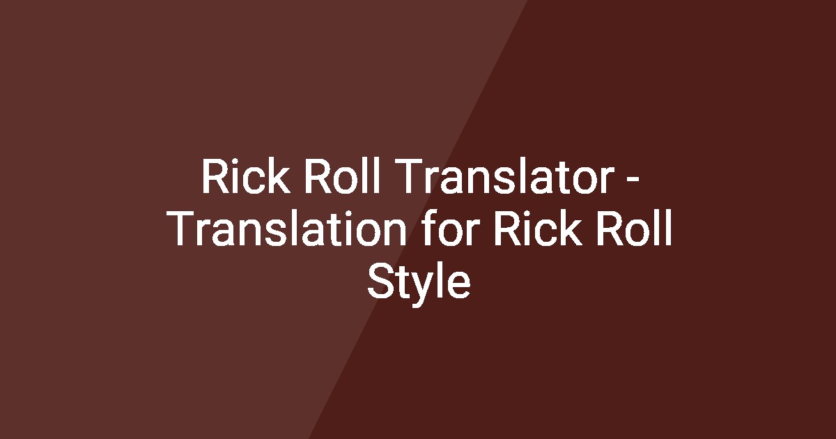 Rick Roll Translator - Translation for Rick Roll Style