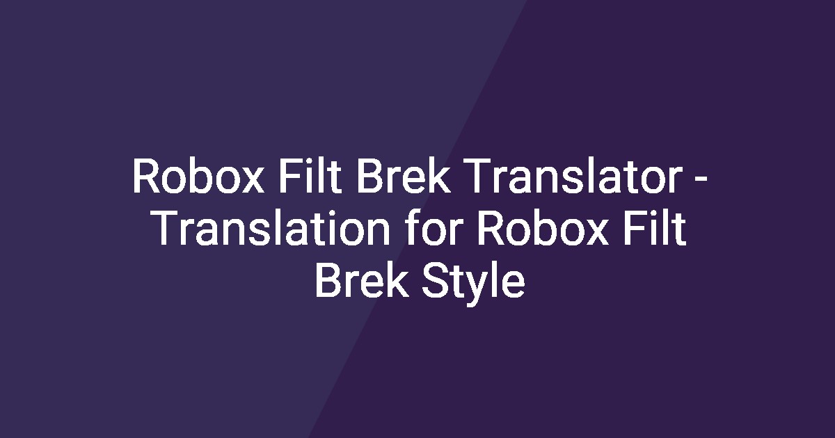 Robox Filt Brek Translator - Translation for Robox Filt Brek Style