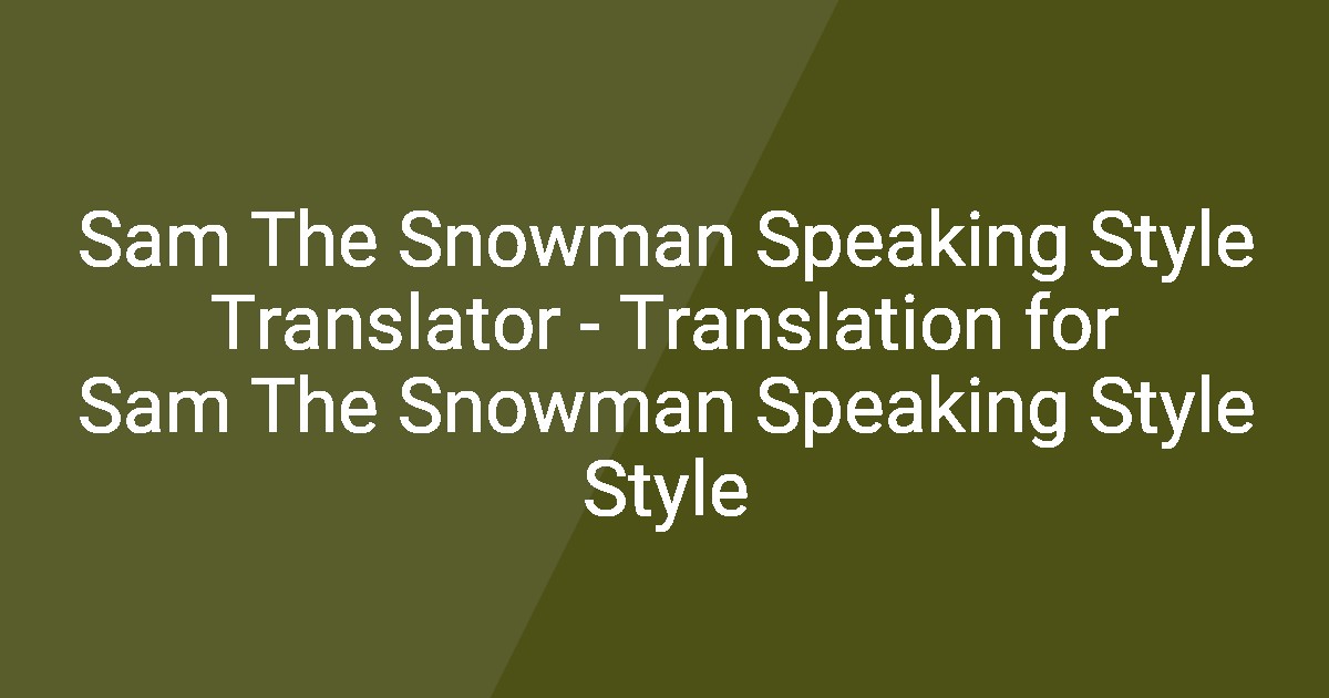 Sam The Snowman Speaking Style Translator - Translation for Sam The ...