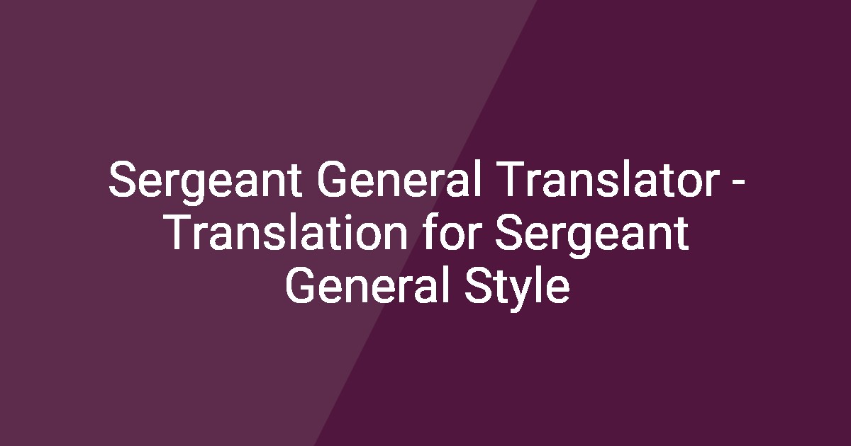 Sergeant General Translator - Translation for Sergeant General Style