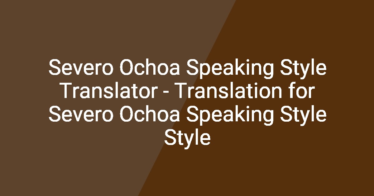 Severo Ochoa Speaking Style Translator - Translation for Severo Ochoa ...
