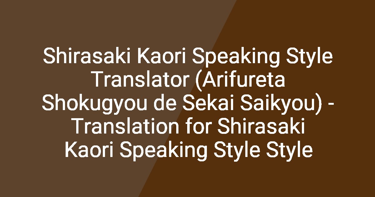 Shirasaki Kaori Speaking Style Translator (Arifureta Shokugyou de Sekai ...