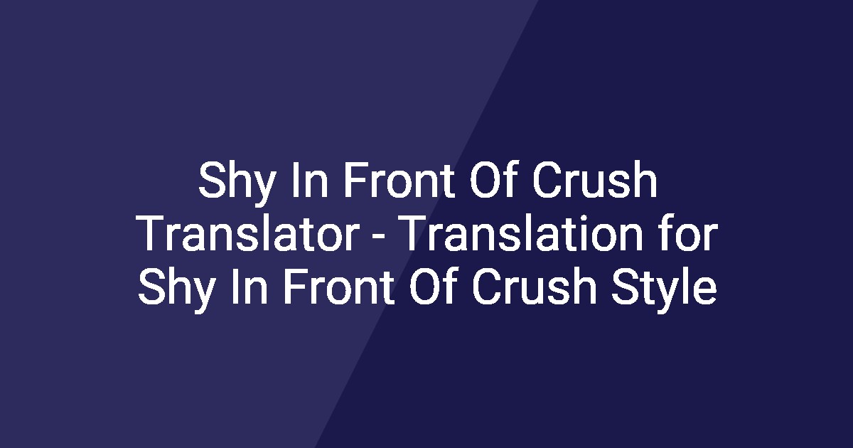 Shy In Front Of Crush Translator - Translation for Shy In Front Of ...