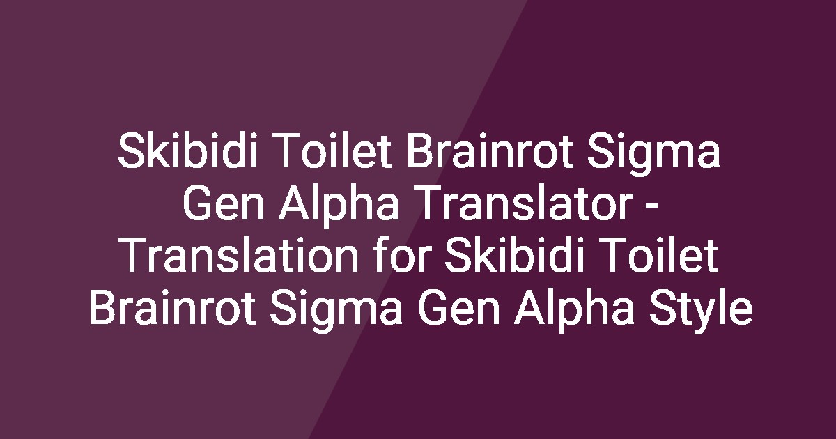 Skibidi Toilet Brainrot Sigma Gen Alpha Translator - Translation for ...