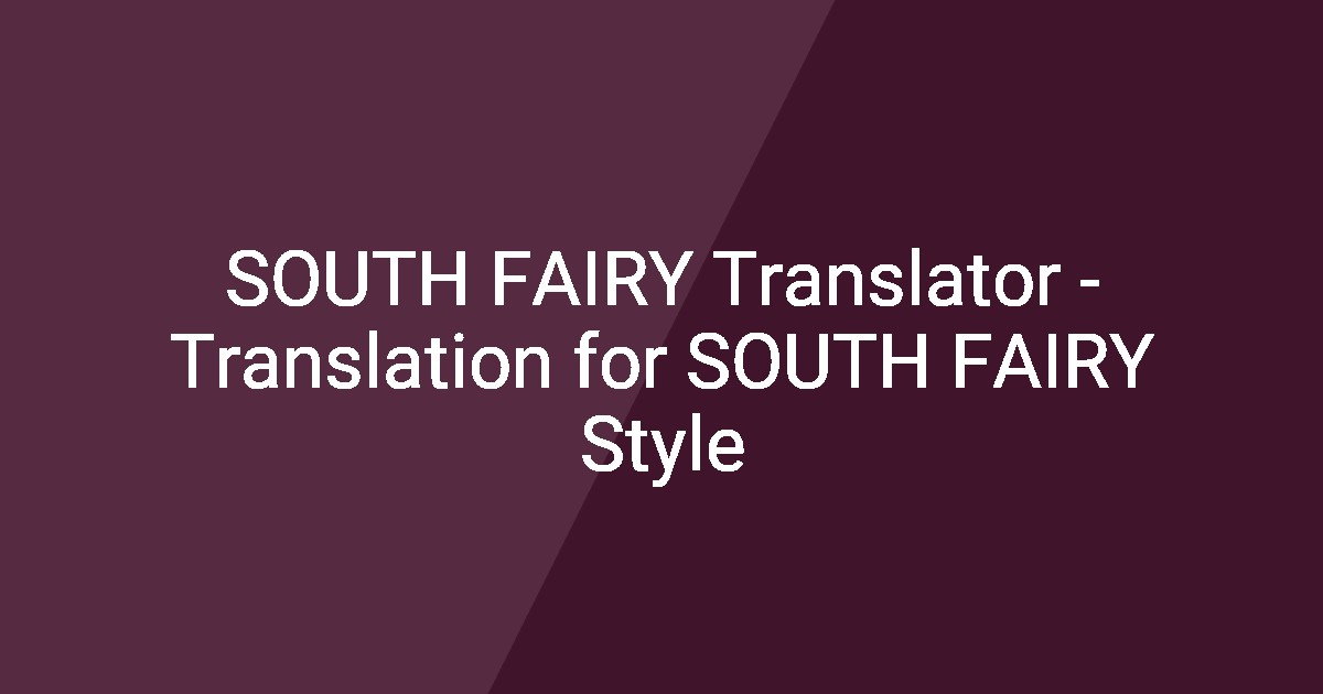 SOUTH FAIRY Translator - Translation for SOUTH FAIRY Style