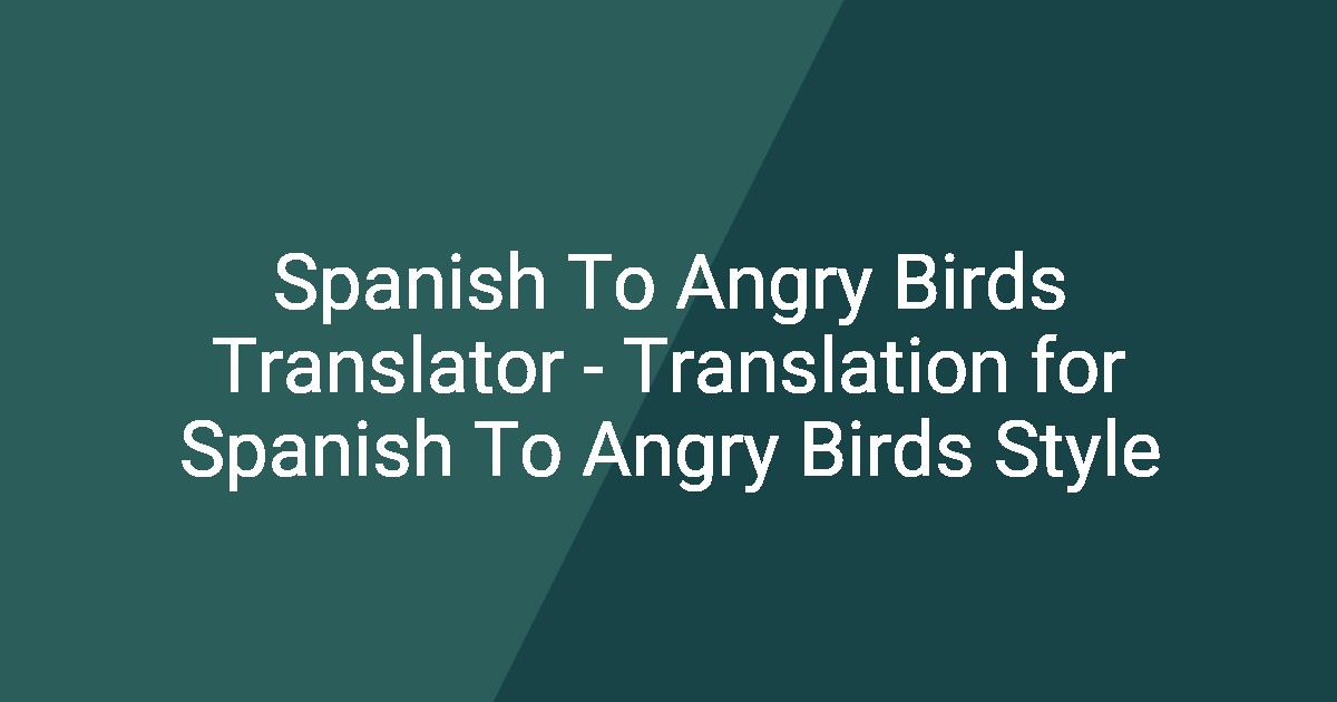 Spanish To Angry Birds Translator - Translation for Spanish To Angry Birds Style