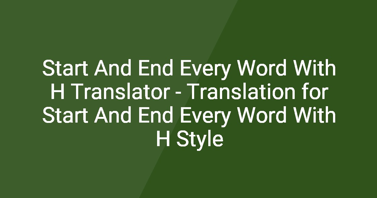Start And End Every Word With H Translator - Translation for Start And ...