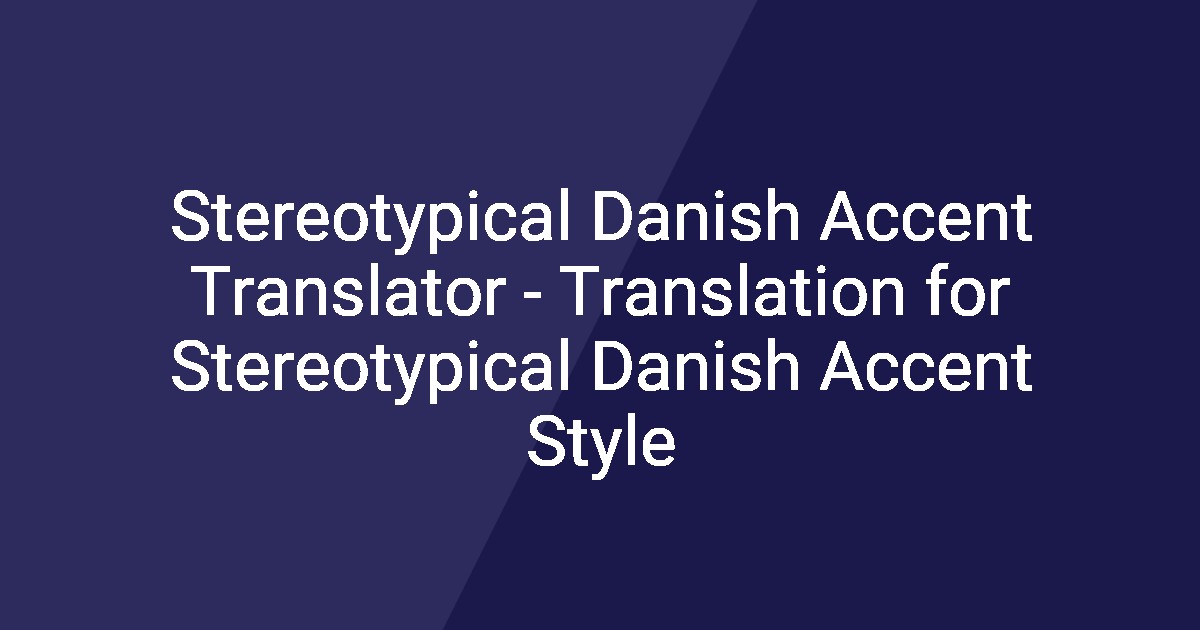 Stereotypical Danish Accent Translator - Translation for Stereotypical ...