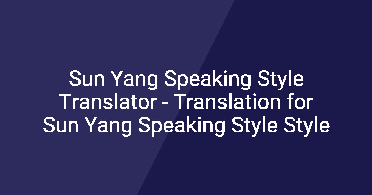 Sun Yang Speaking Style Translator - Translation for Sun Yang Speaking ...