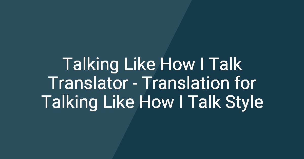 Talking Like How I Talk Translator - Translation for Talking Like How I ...