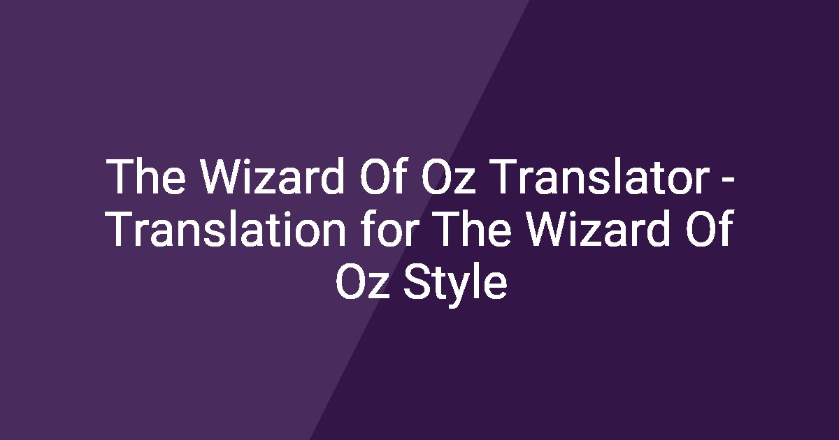 The Wizard Of Oz Translator - Translation for The Wizard Of Oz Style