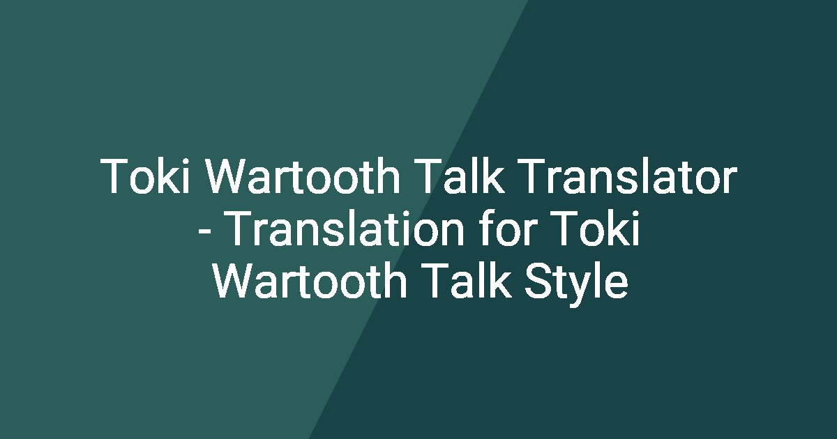 Toki Wartooth Talk Translator - Translation for Toki Wartooth Talk Style