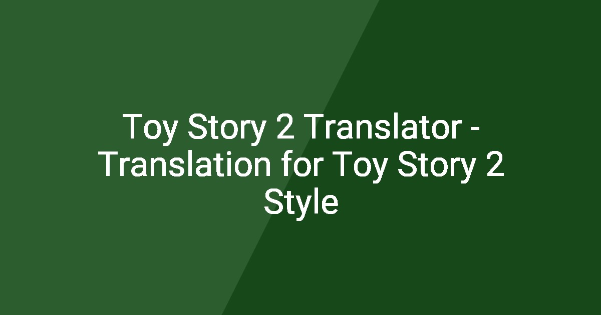 Toy Story 2 Translator - Translation for Toy Story 2 Style