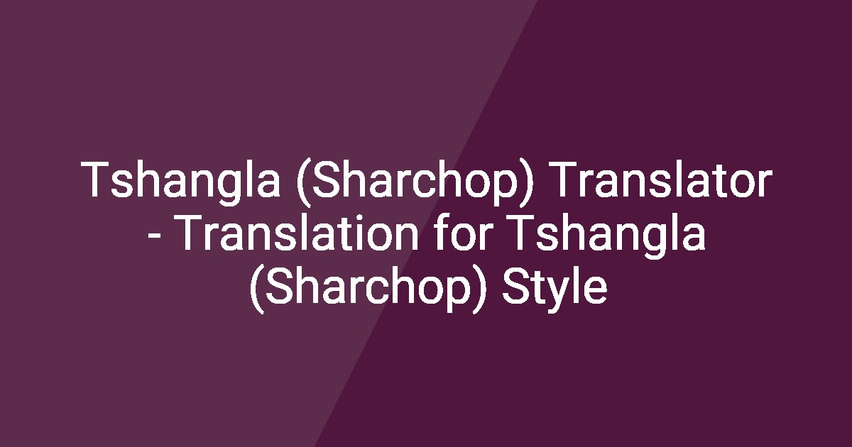 Tshangla (Sharchop) Translator - Translation for Tshangla (Sharchop) Style