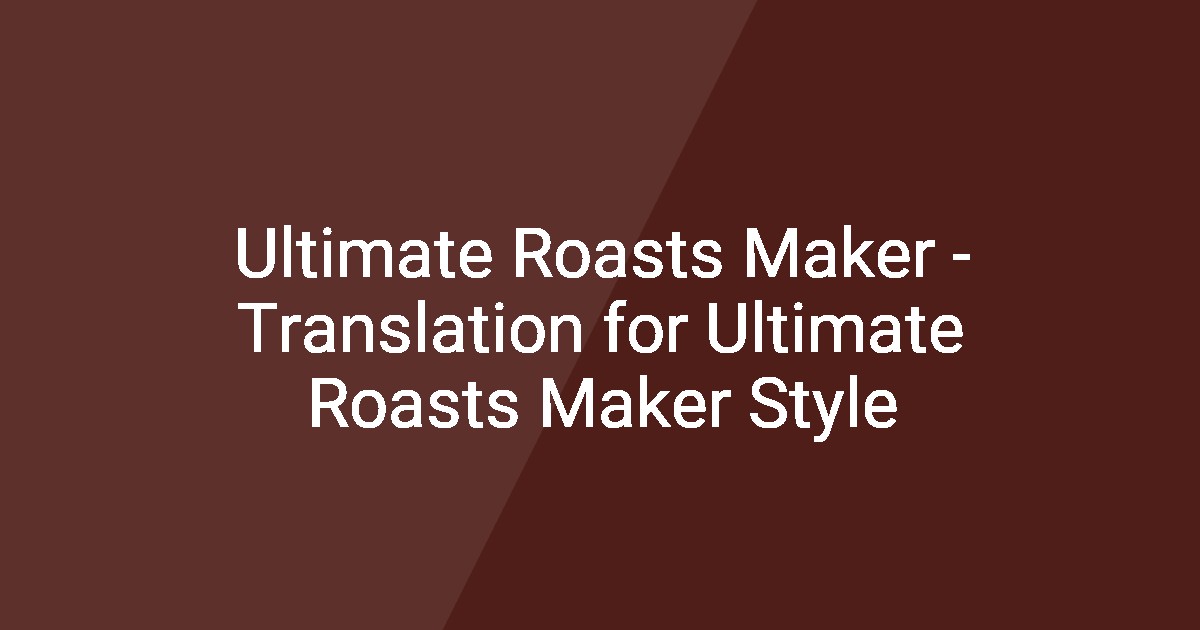 Ultimate Roasts Maker - Translation for Ultimate Roasts Maker Style