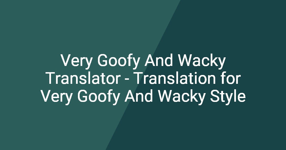 Very Goofy And Wacky Translator - Translation for Very Goofy And Wacky ...