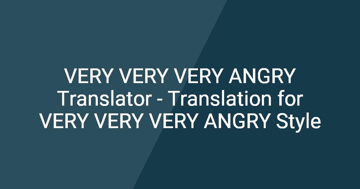VERY VERY VERY ANGRY Translator - Translation for VERY VERY VERY ANGRY ...