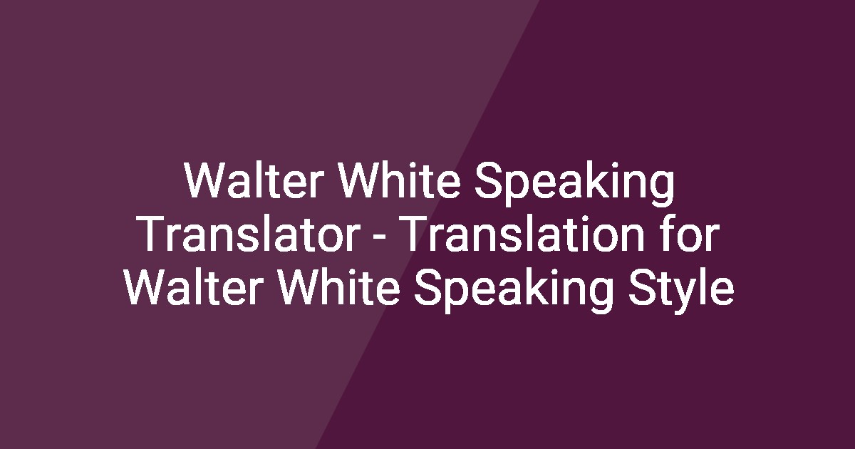 Walter White Speaking Translator - Translation for Walter White ...