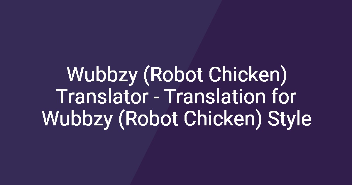 Wubbzy (Robot Chicken) Translator - Translation for Wubbzy (Robot ...