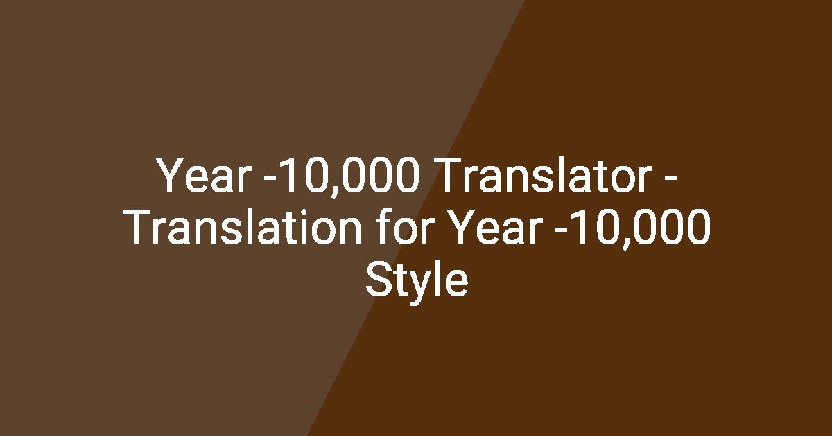 Year -10,000 Translator - Translation for Year -10,000 Style