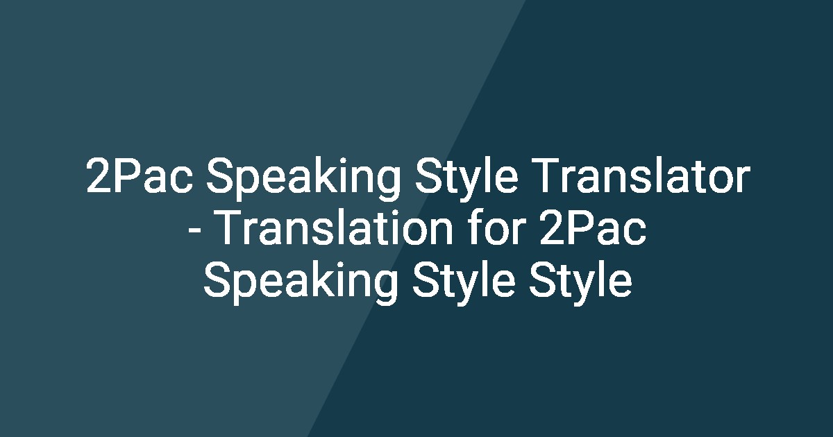 2Pac Speaking Style Translator - Translation for 2Pac Speaking Style Style